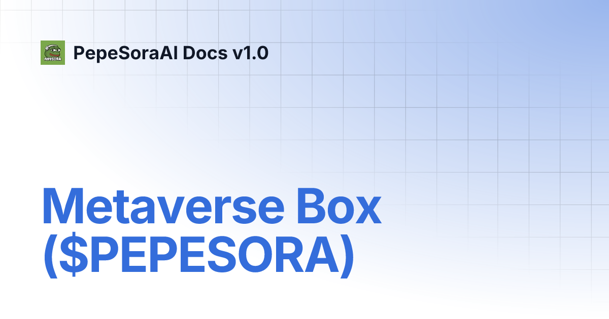 Metaverse Box ($PEPESORA) | PepeSoraAI Docs v1.0